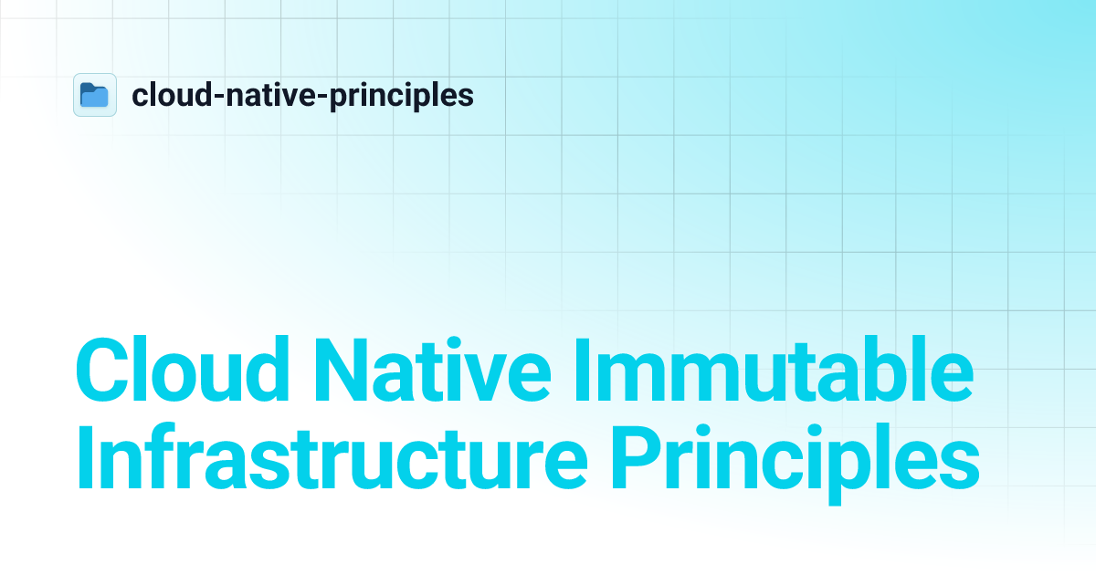 Cloud Native Immutable Infrastructure Principles | cloud-native-principles